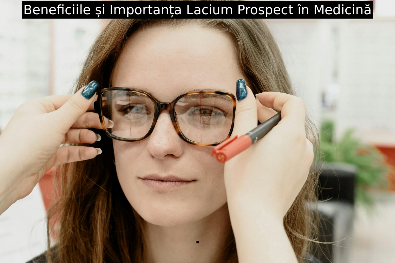 Beneficiile și Importanța Lacium Prospect în Medicină - Recomandari ...