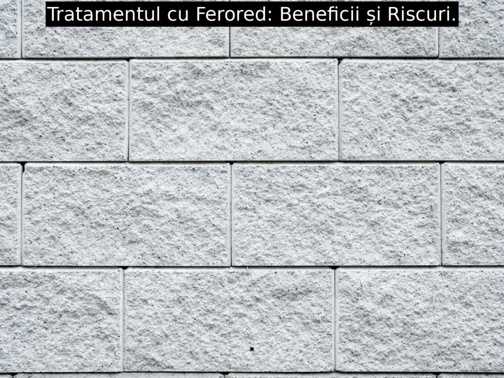 Tratamentul cu Ferored: Beneficii și Riscuri. - Recomandari Medicale