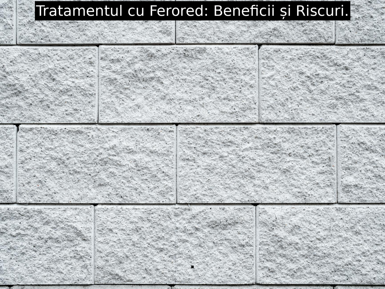 Tratamentul cu Ferored: Beneficii și Riscuri. - Recomandari Medicale